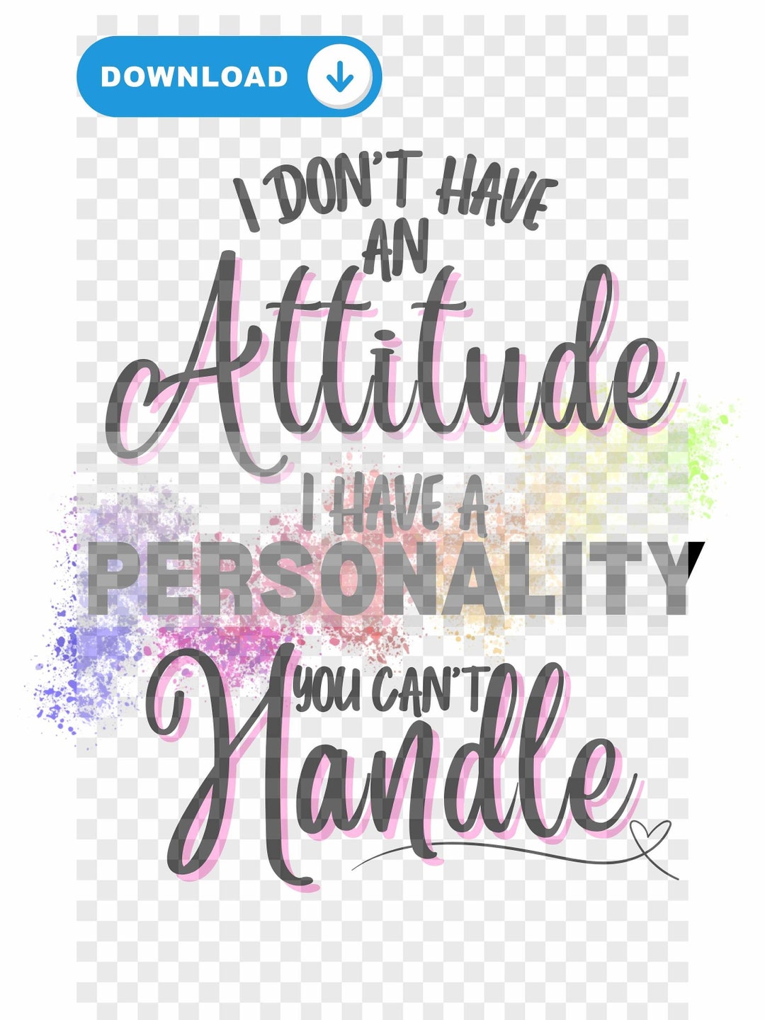 I Don't Have an Attitude PNG, Personality You Can't Handle, Attitude ...