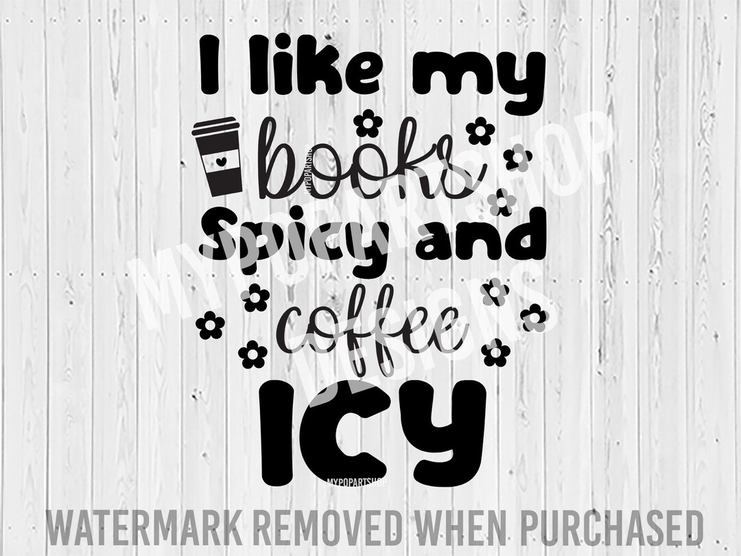 I Like My Books Spicy and My Coffee Icy Svg, I Like My Books Spicy Png ...