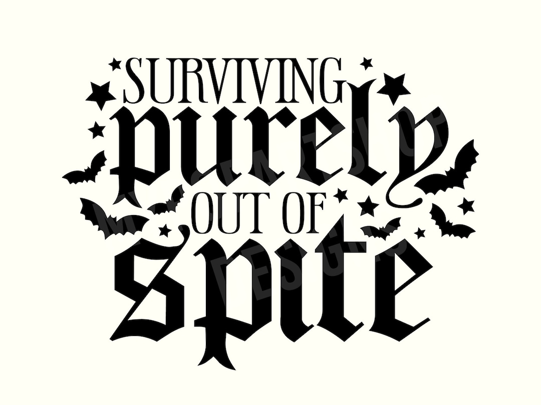 Surviving Purely Out of Spite, Dark Humor Svg, Funny Svg, Sarcasm Svg ...