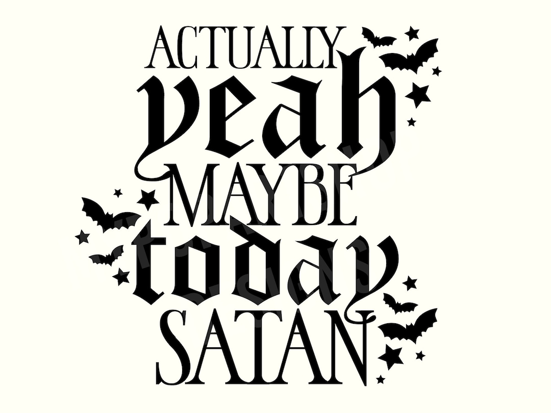 Actually Yeah Maybe Today Satan, Not Today Satan Svg, Maybe Today Satan ...