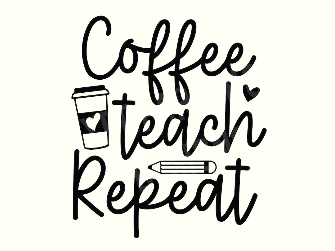 Coffee Teach Repeat Svg, Coffee Teacher Svg, Teacher Svg, Teacher ...