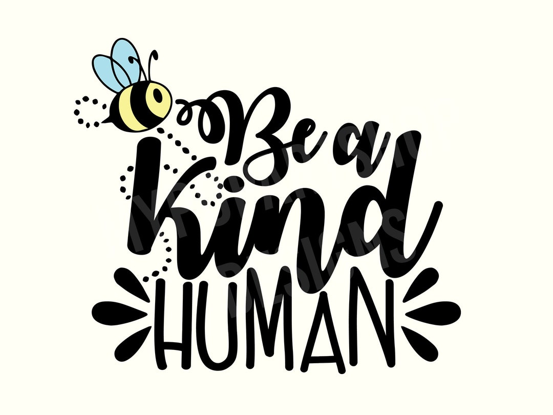 Be a Kind Human Svg, Be Kind Svg, Kind Svg, Bee Svg, Bee Sayings Svg ...