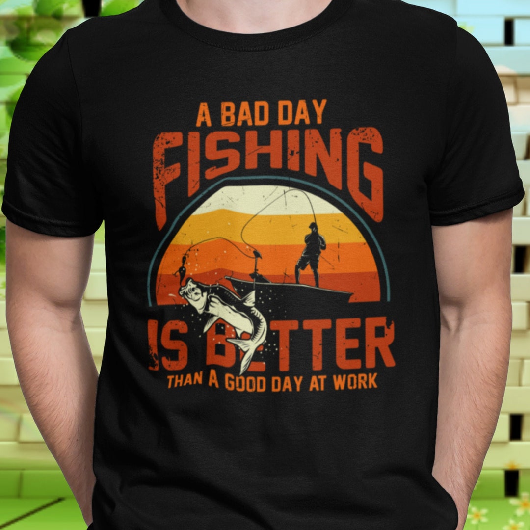 Fishing Shirt for Men Funny Bad Day Fishing Better Than Good Day at ...