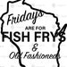 Fridays Are for Fish Frys and Old Fashioneds, SVG Cutting File, Love ...