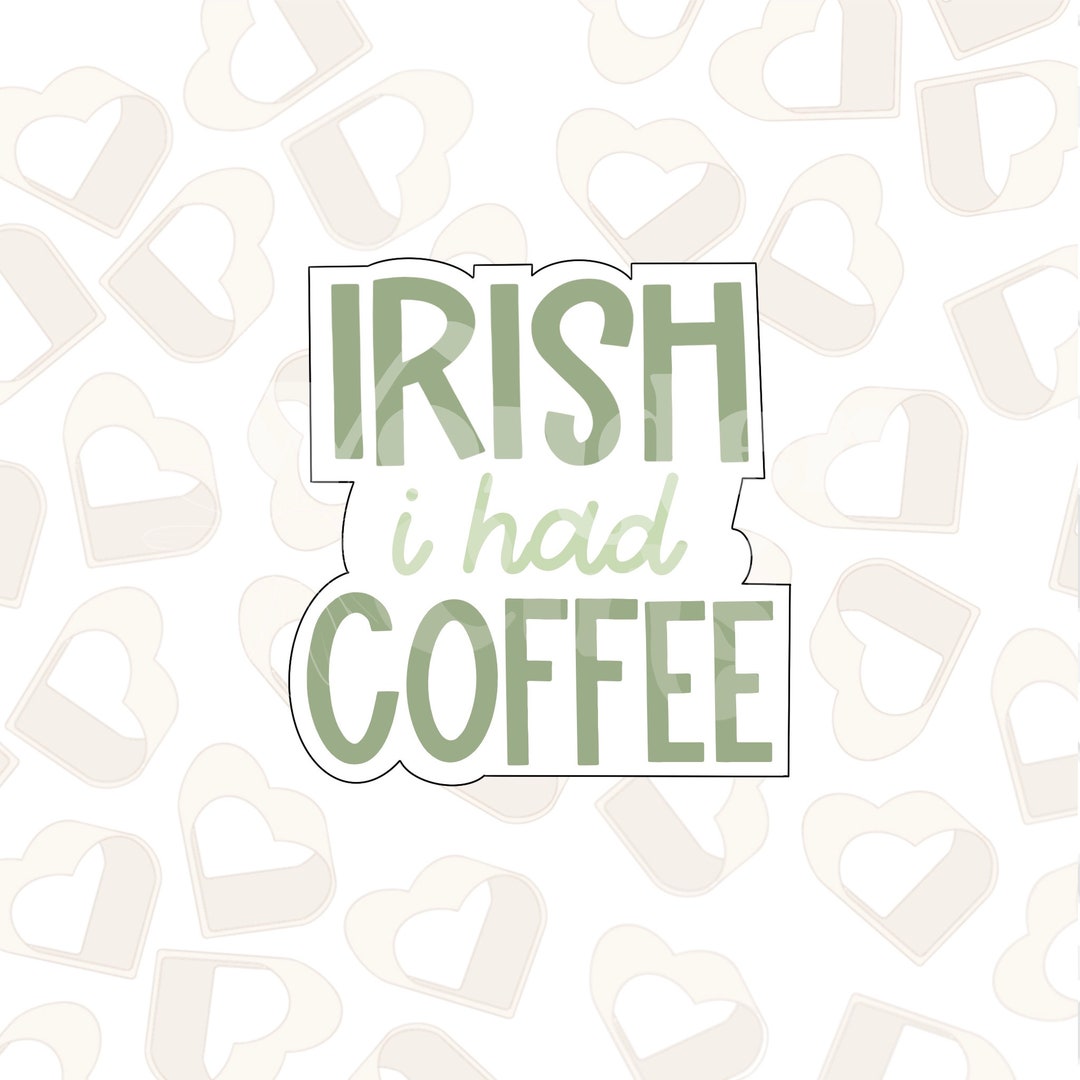 Irish I Had Coffee Plaque Cookie Cutters- St Patrick's Day Cookie ...