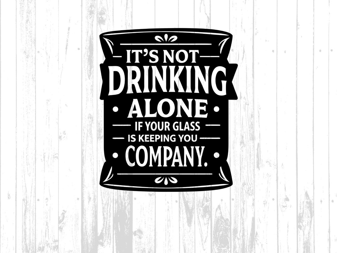 Funny Drinking SVG, It's Not Drinking Alone SVG, Glass Keeping You ...