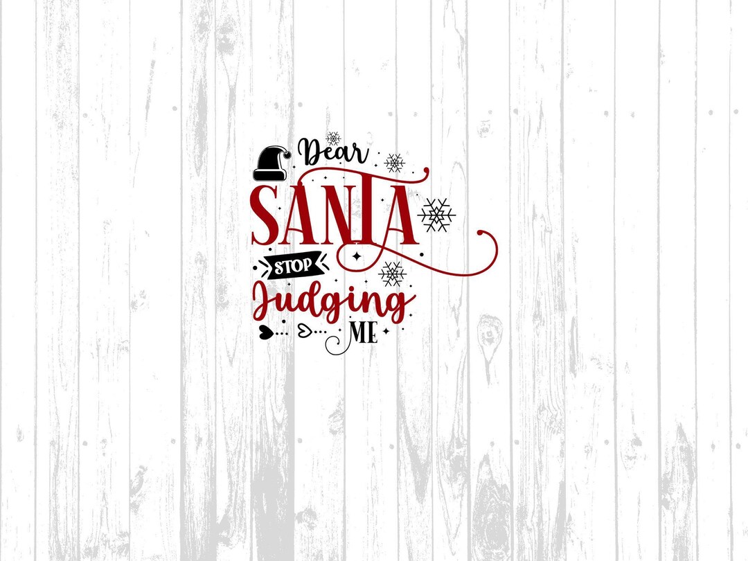 Dear Santa Stop Judging Me SVG, Christmas Quotes PNG, Digital Download ...