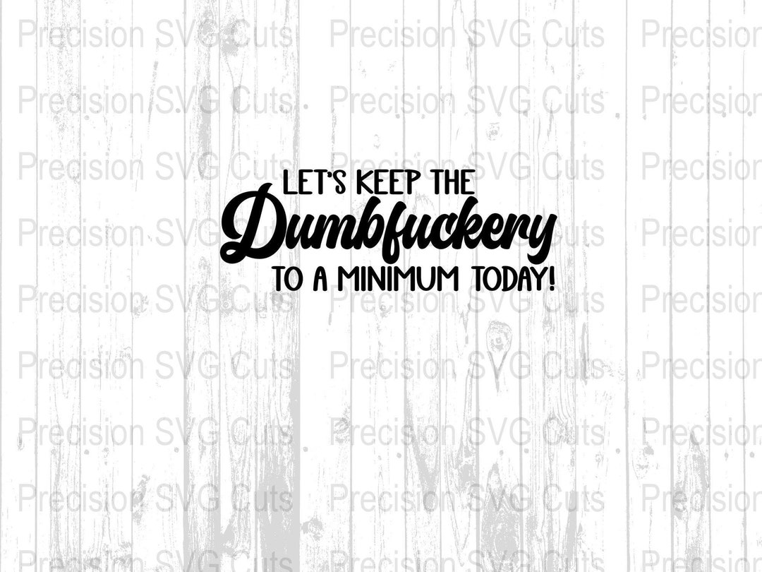 Sarcastic SVG, Funny Quote SVG File, Let's Keep the Dumbfuckery to A ...