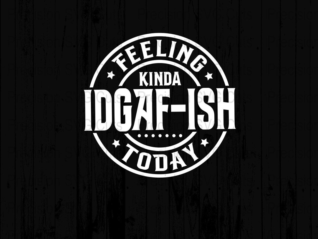 Feeling Kinda Idgaf-ish Today SVG, Bold Black and White Graphic ...