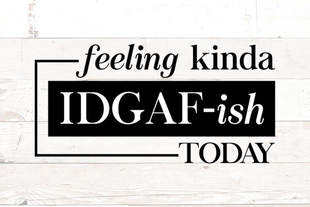 Feeling Kinda Idgaf-ish Today Svg, Idgaf-ish Png, Quote Files for Shirt ...