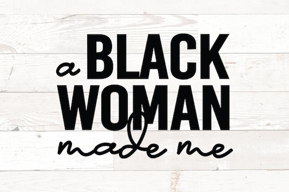 A Black Woman Made Me Black Mother Svg Black Mom Svg Black Etsy