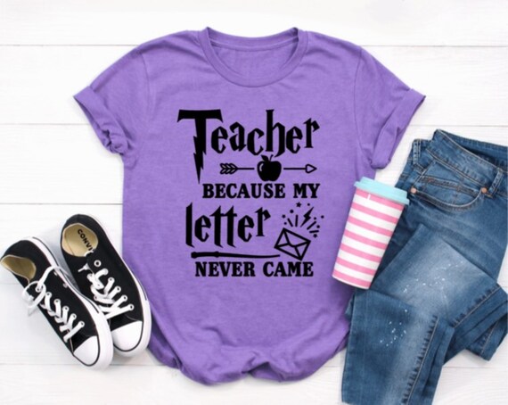 Teacher Because My Letter Never Came Shirt Harry Potter | Etsy