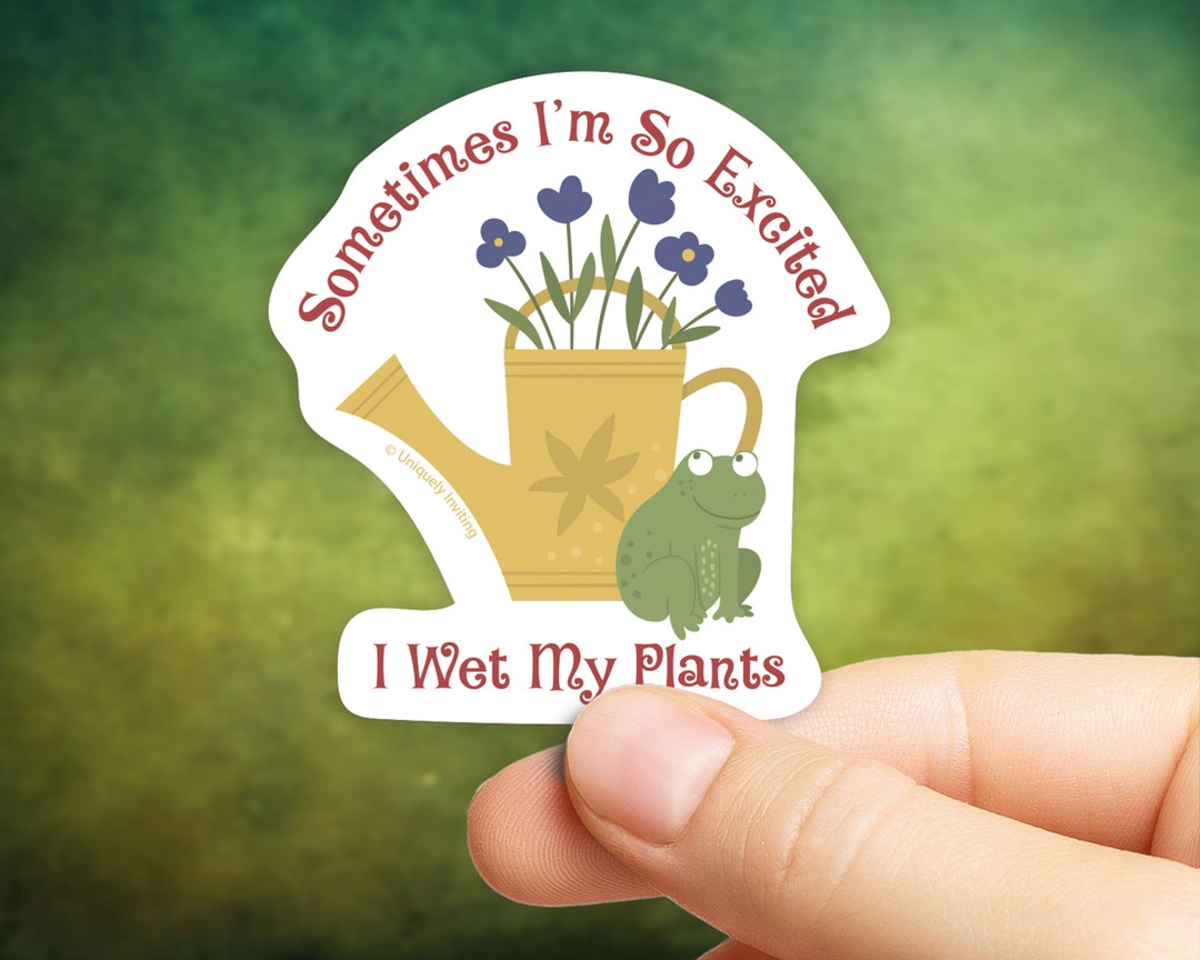Sometimes I'm so Excited, I Wet My Plants Sticker Die-cut, Waterproof ...