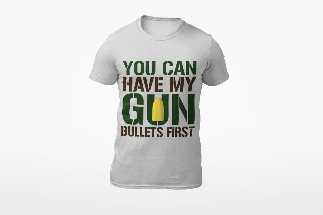 You Can Have My Gun Bullets First T-shirt - Etsy