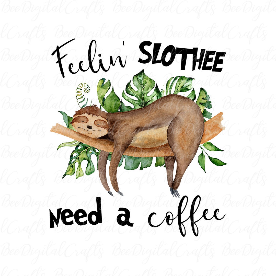 Feeling Slothee Need a Coffee Watercolor Sloth PNG Sublimation Download ...