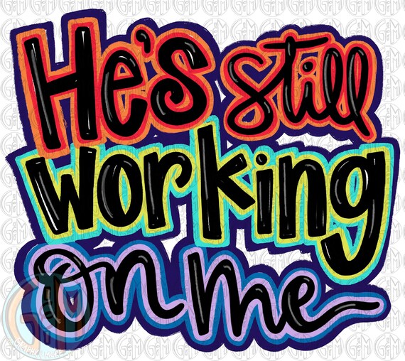 Hes Still Working on Me PNG Hand Drawn Sublimation Design - Etsy