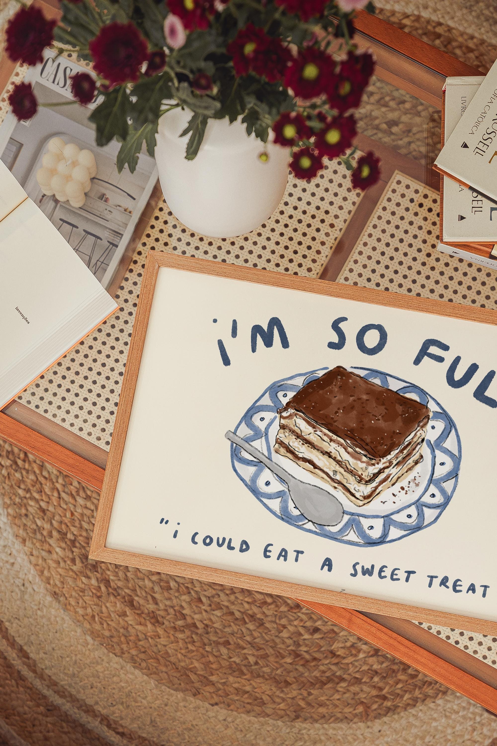 I'm so Full I Could Eat A Sweet Treat Wall Print | Tiramisu Poster ...