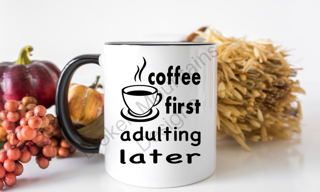 Coffee First Adulting Later/ Cut File/ Printable/ Jpeg/ Png/ - Etsy New ...