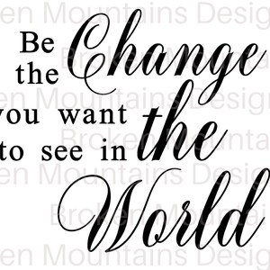 Be the Change You Want to See in the World/ Cut File/ Printable/ Jpeg ...