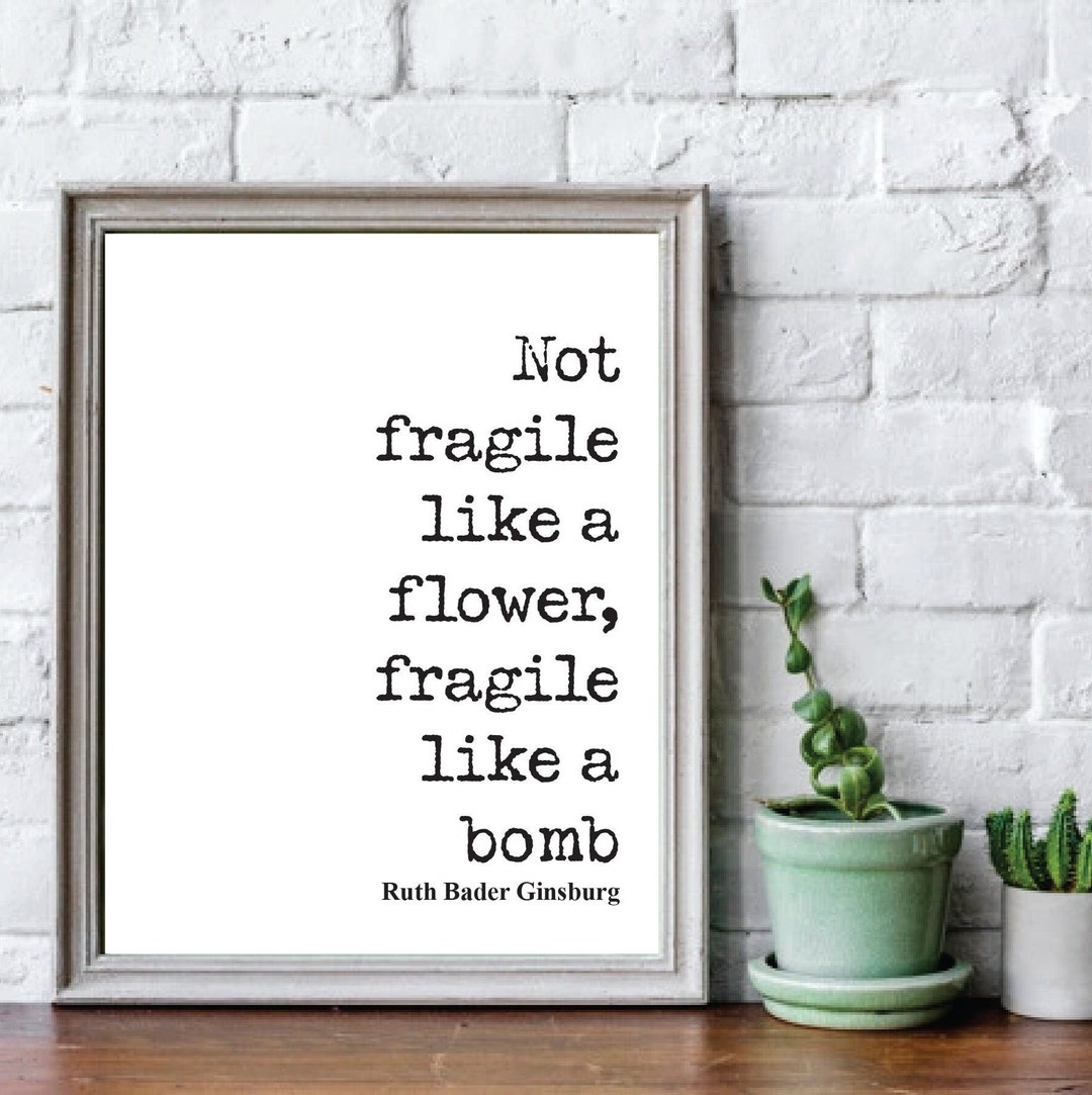 Not Fragile Like A Flower, Fragile Like A Bomb Feminist Quotes Ruth ...
