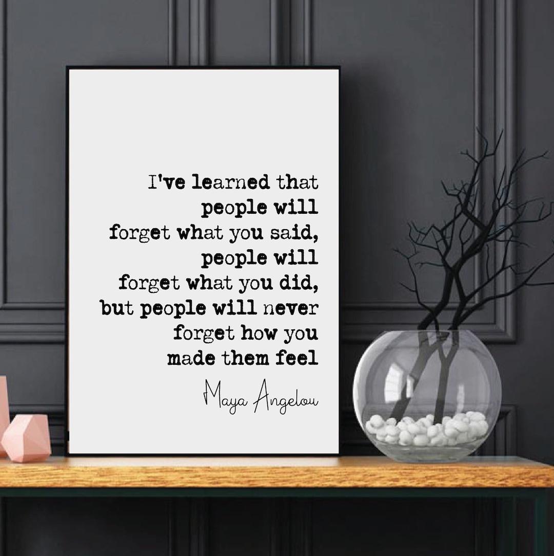 Maya Angelou Quote Print I've Learned That People Will Forget What You ...