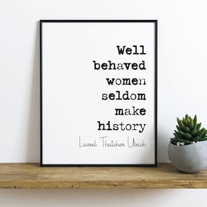 Laurel Thatcher Ulrich Quote Print Well Behaved Women Seldom Make ...