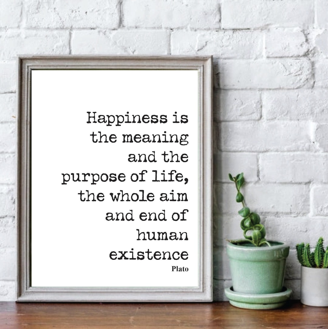 Plato Philosophy Quote Print Happiness is the Meaning and the Purpose ...