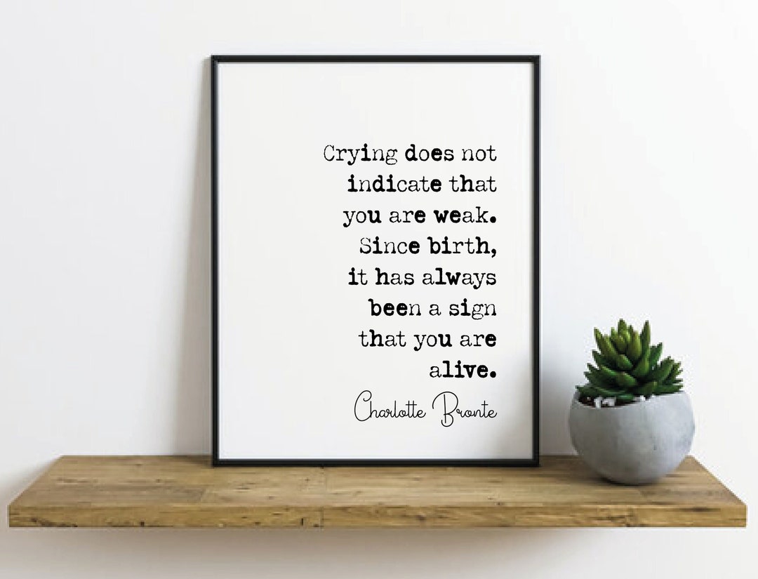 Charlotte Bronte Quote Print Crying Does Not Indicate That You Are Weak ...