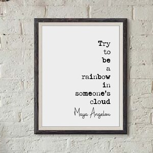 Maya Angelou Quote Print Try to Be A Rainbow in Someone Else's Cloud ...