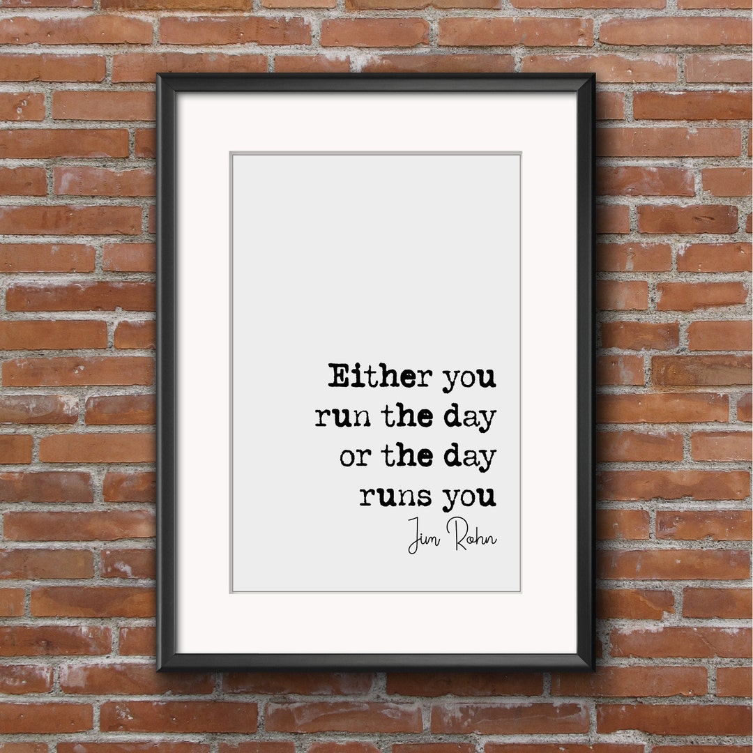 Jim Rohn Quote Print Either You Run the Day or the Day Runs You ...