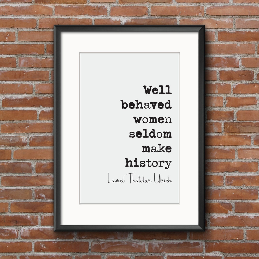 Laurel Thatcher Ulrich Quote Print Well Behaved Women Seldom Make ...