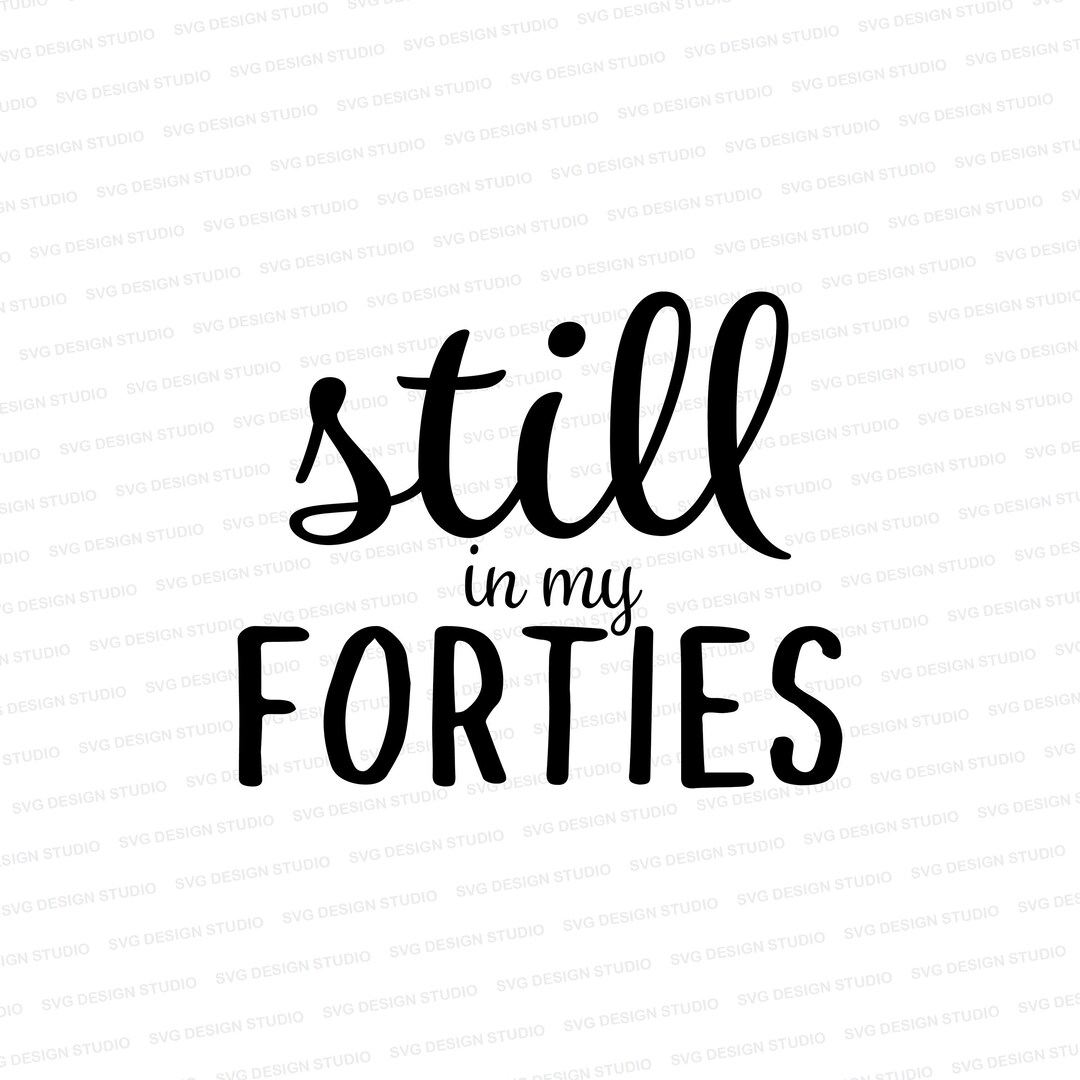 Still in My Forties SVG | 40s Birthday Shirt Design SVG | Happy ...