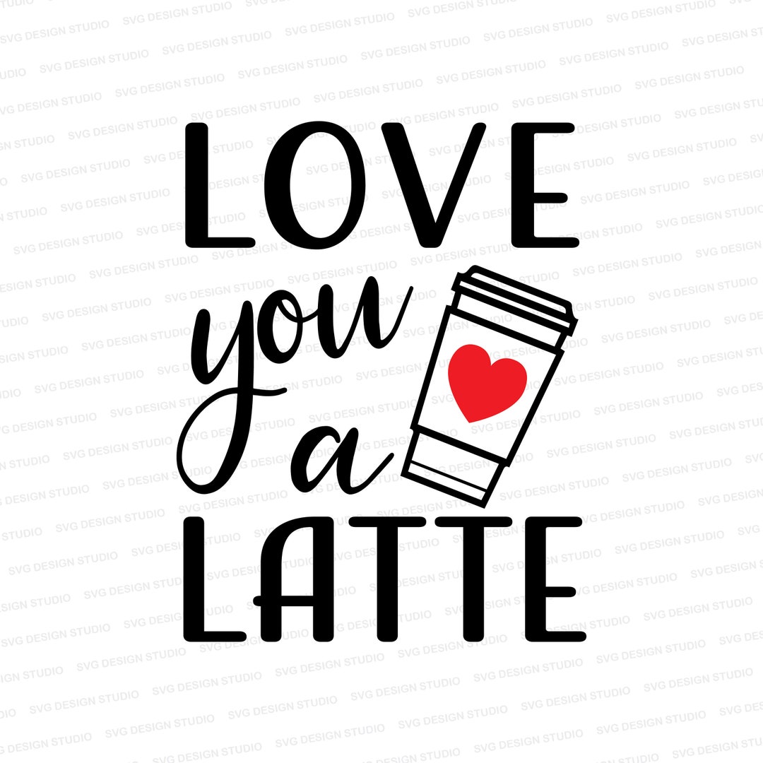 Love You A Latte SVG | Coffee Cutter File | Need More Coffee DXF | Svg ...