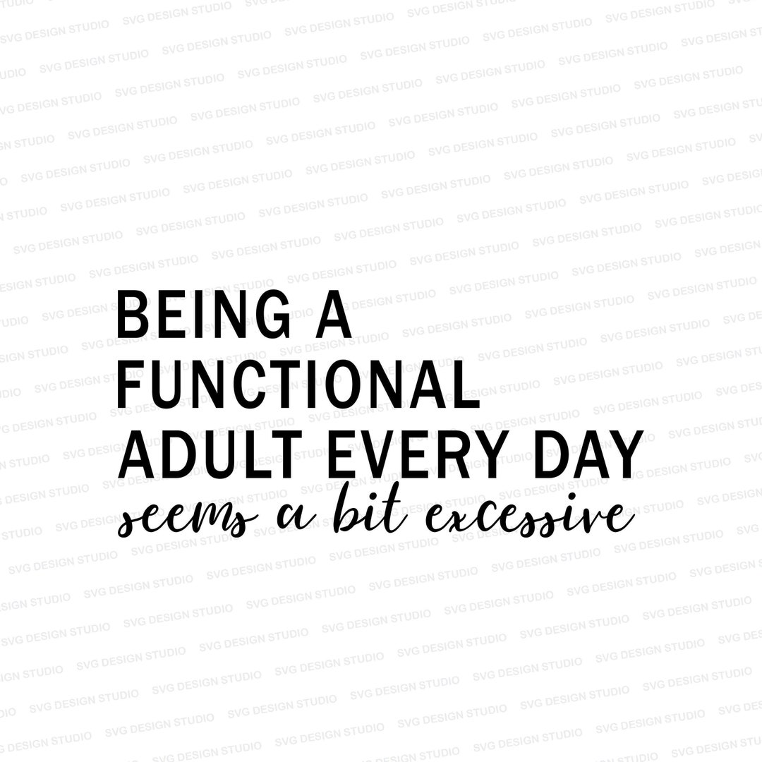 Being A Functional Adult Every Day... Excessive SVG | Adulting Shirt ...