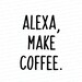 Alexa Make Coffee SVG Coffee DXF Svg Files for Cricut Silhouette Files ...