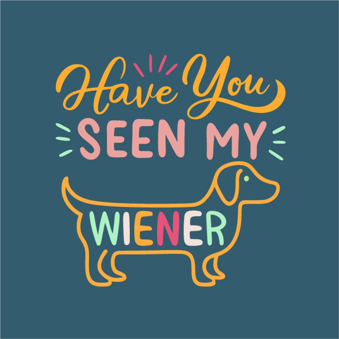 Have You Seen My Wiener Adult Humor SVG • Graphic Tee Wiener Dog Design ...