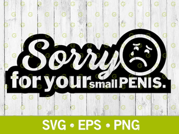 Sorry For Your Small Penis Decal Svg Penis Svg Funny Penis Etsy Canada