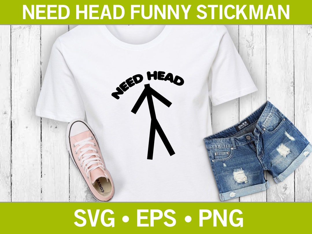 Need Head Stickman Funny T-shirt SVG, Stickman Svg, Quote Svg, Funny T ...
