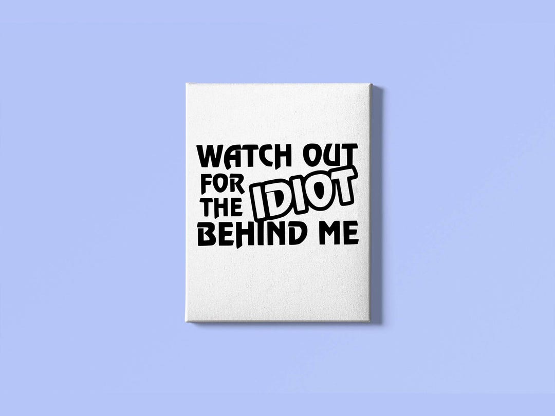 Watch Out for the Idiot Behind Me Funny Vinyl Decal Funny Decals ...