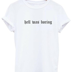 Hell Was Boring T-shirt Aesthetic Tumblr Sarcasm No Today Unisex Adult ...
