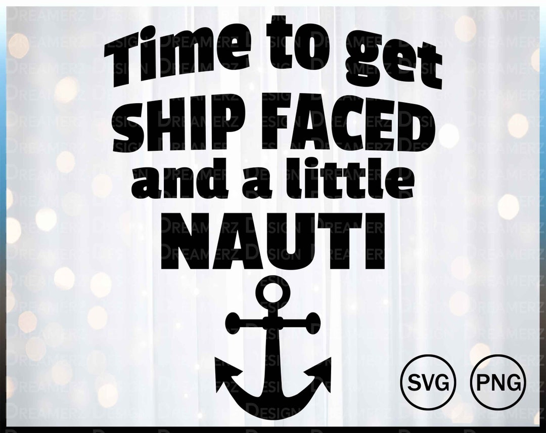 Time to Get Ship Faced and a Little Nauti Cruise Life Png, Cruise Gift ...