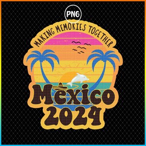 Mexico 2024 Shirt Retro Png, Mexican Vacation Gift Making Memories for ...