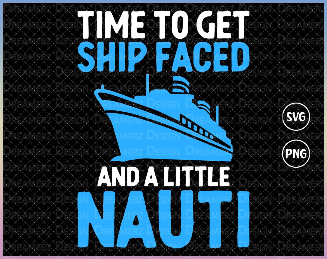 Time to Get Ship Faced and a Little Nauti Cruise Life Png, Cruise Gift ...