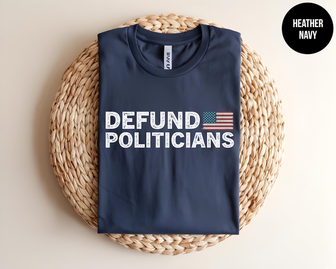 Defund Politicians Tee, Custom Election, President Government ...