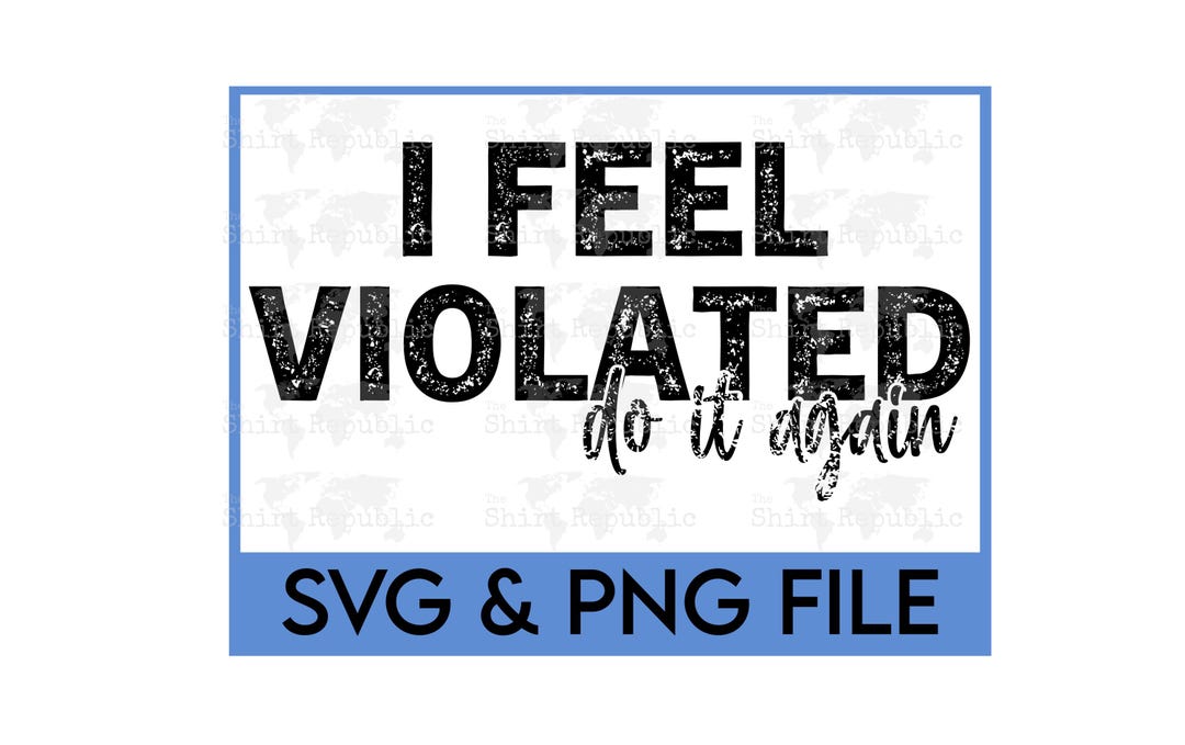 I Feel Violated, Dirty Adult Humor, Offensive Womens, Funny Adult PNG ...