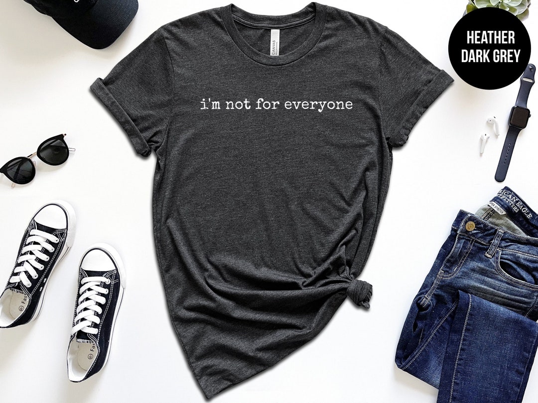 Im Not for Everyone Shirt, Be You Shirt, Sarcastic Tshirt, Im Single ...