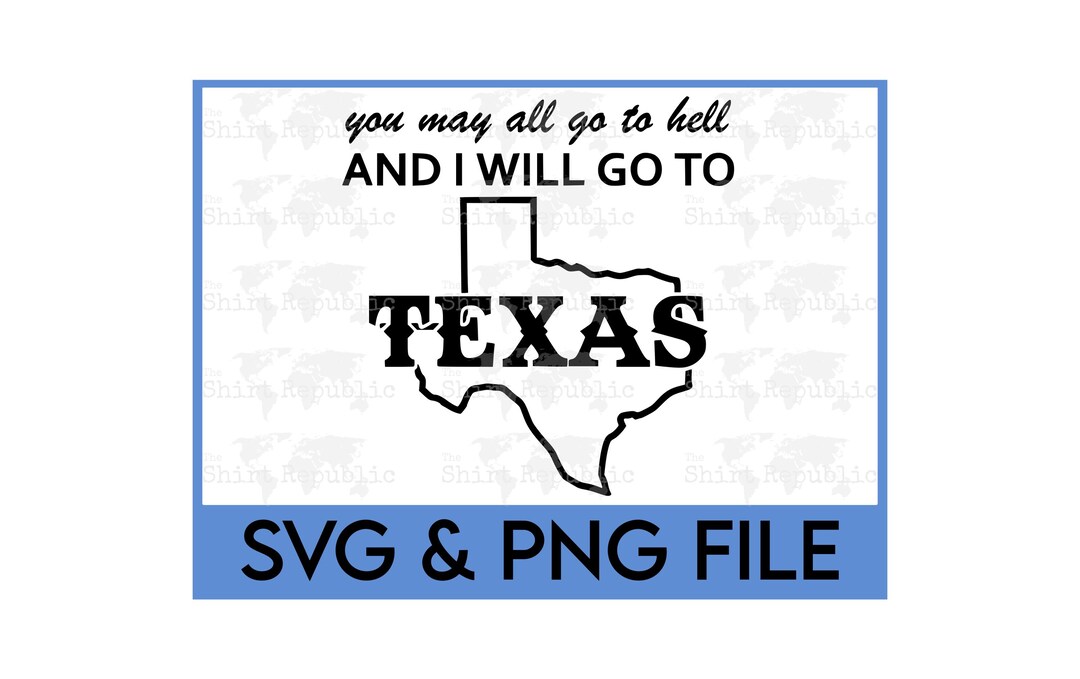 You May All Go to Hell SVG, Texas Quote PNG, Texas Girl, Davy Crockett ...