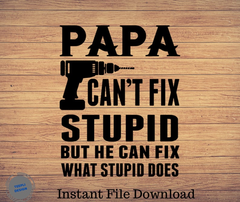 Papa Can't Fix Stupid but He Can Fix What Stupid Does Svg - Etsy