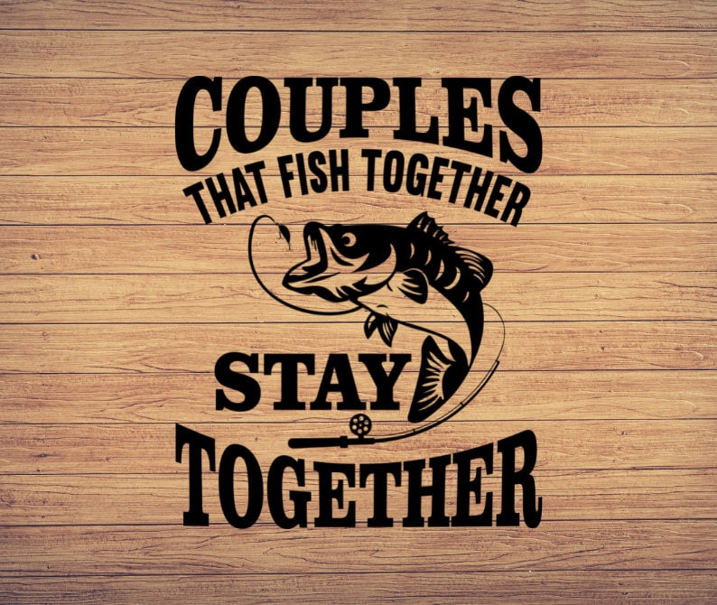 Fishing Svg, Fishing Svg Files, Couples That Fish Together Father's Day ...