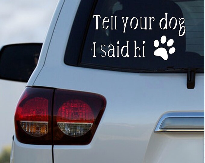 Tell Your Dog I Said Hi Decal | New Car Gift |car Window Decal | Dog ...